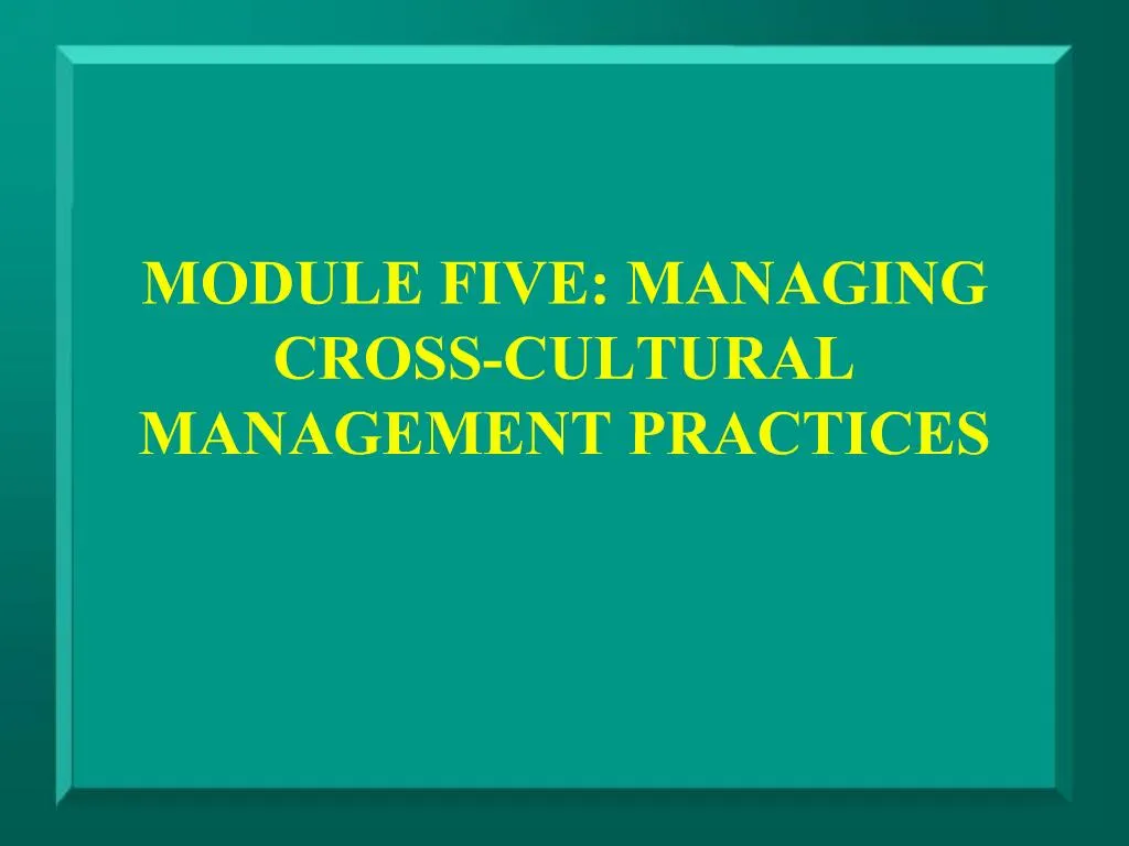 PPT - MODULE FIVE: MANAGING CROSS-CULTURAL MANAGEMENT PRACTICES ...