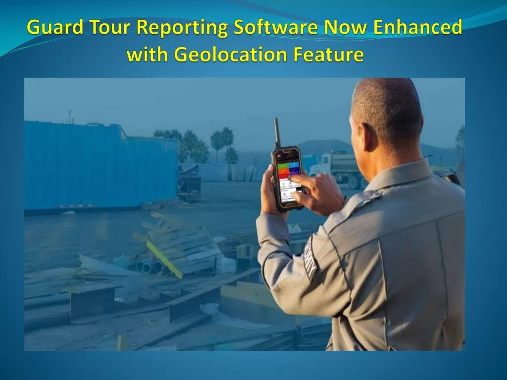 PPT - Guard Tour Reporting Software Now Enhanced with Geolocation ...