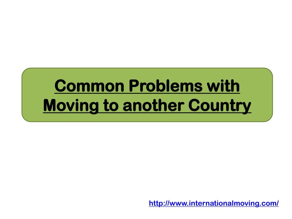 PPT - Common Problems with Moving to another Country PowerPoint ...