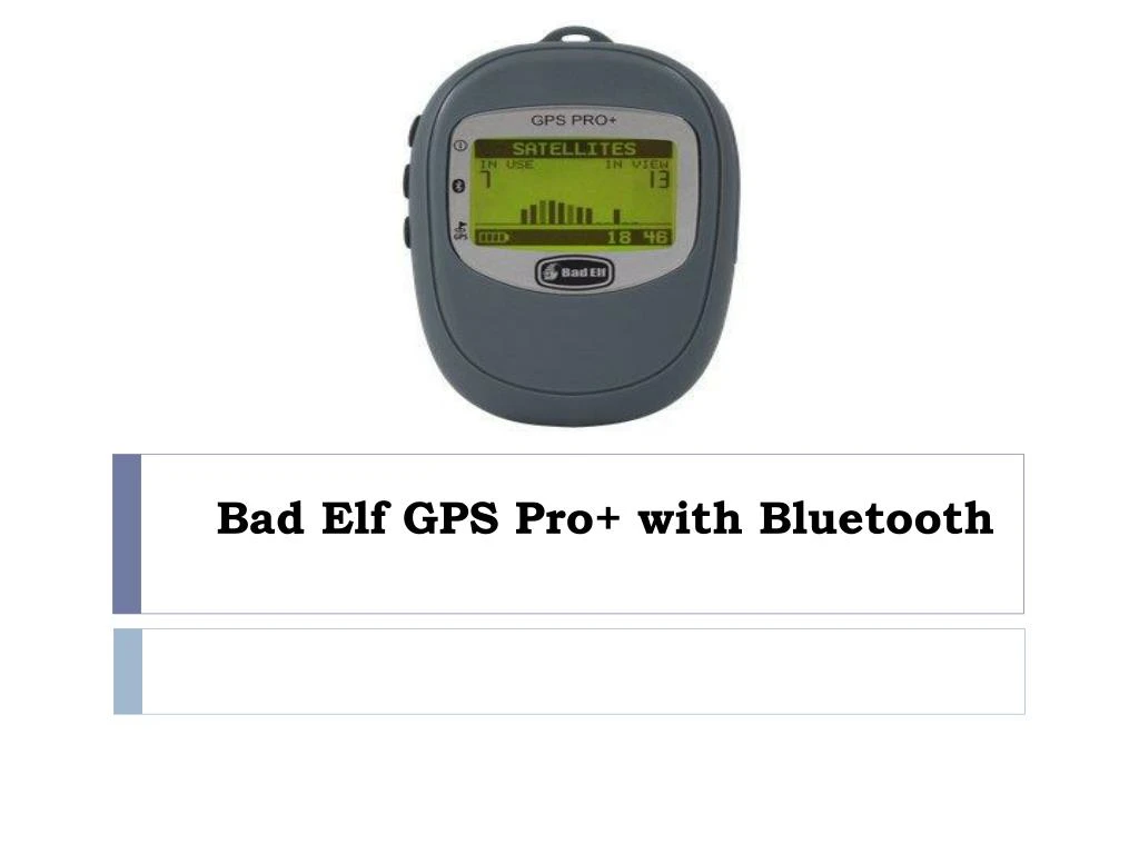 PPT - Bad Elf GPS Pro with Bluetooth PowerPoint Presentation, free ...