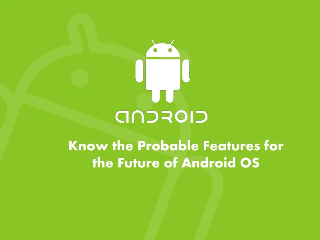 PPT - Know the Probable Features for the Future of Android OS ...