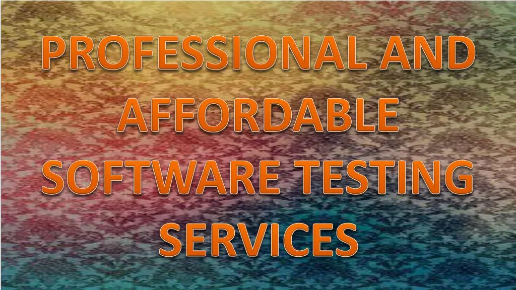 PPT - PROFESSIONAL AND AFFORDABLE SOFTWARE TESTING SERVICES PowerPoint ...