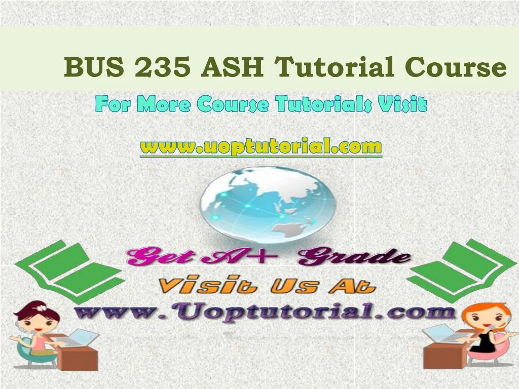 PPT - BUS 235 ASH Tutorial Course/Uoptutorial PowerPoint Presentation, free download - ID:7202242