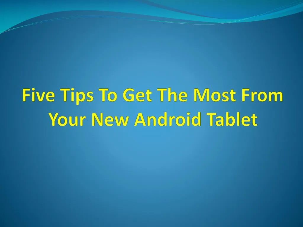 PPT - Five tips to get the most from your new android tablet PowerPoint ...