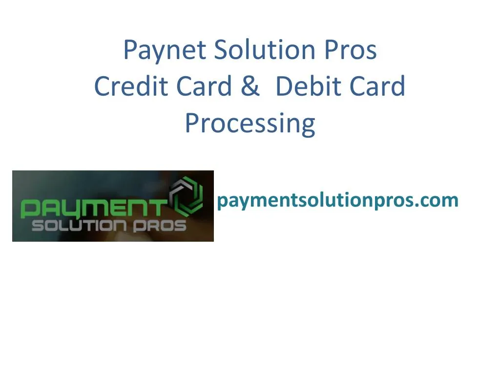 PPT - Paynet-Solution-Pros-Credit-Card-Debit-Card-Processing PowerPoint ...