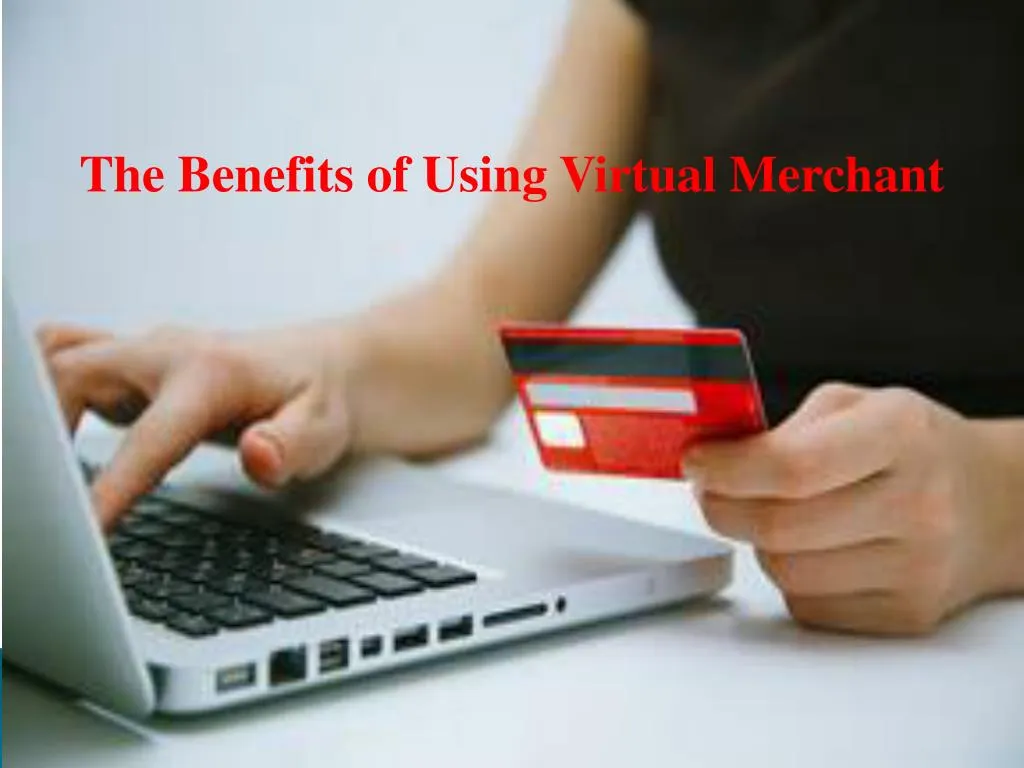 PPT - The Benefits of Using Virtual Merchant PowerPoint Presentation ...