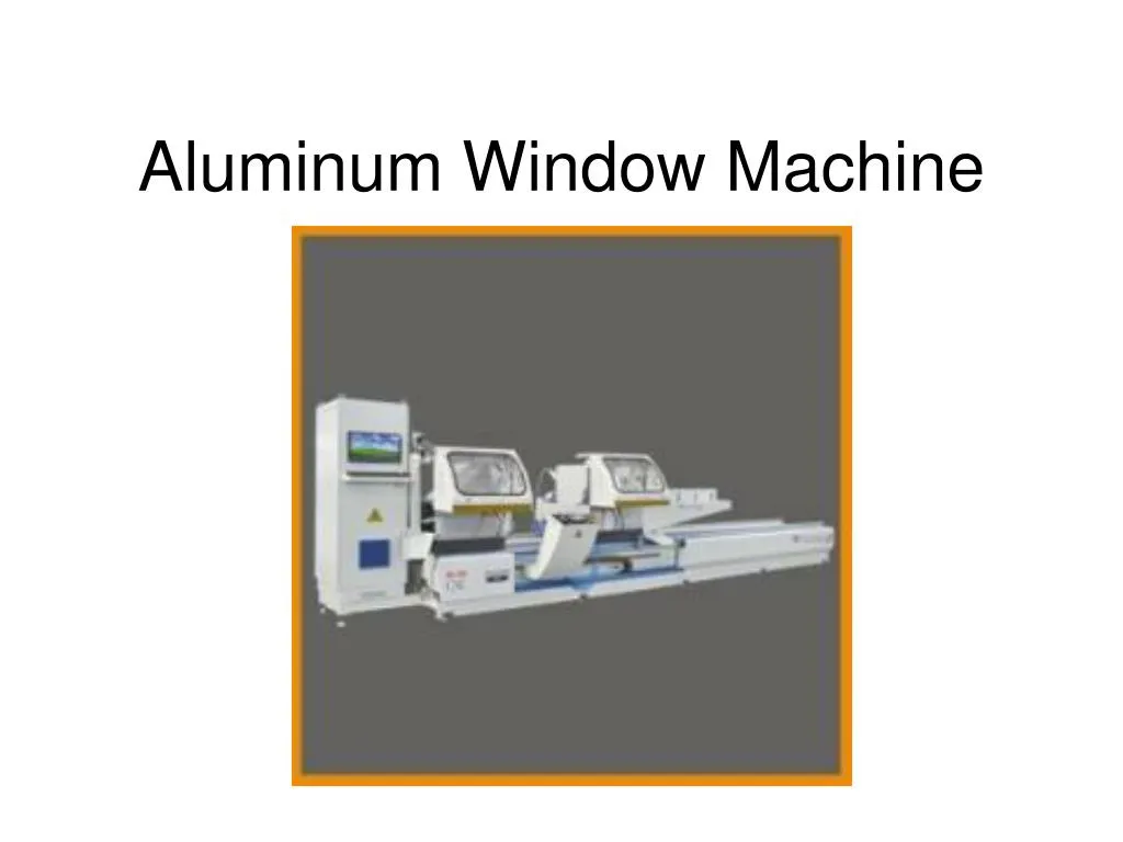 PPT - aluminum window machine PowerPoint Presentation, free download ...