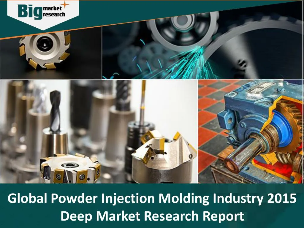 PPT - Global Powder Injection Molding Industry Poised to Make Huge ...
