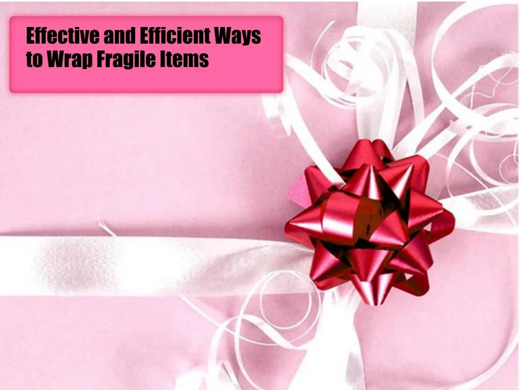 PPT - Effective and Efficient Ways to Wrap Fragile Items PowerPoint ...