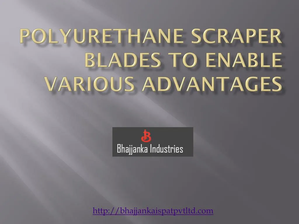 PPT - Polyurethane Scraper Blades To Enable Various Advantages ...