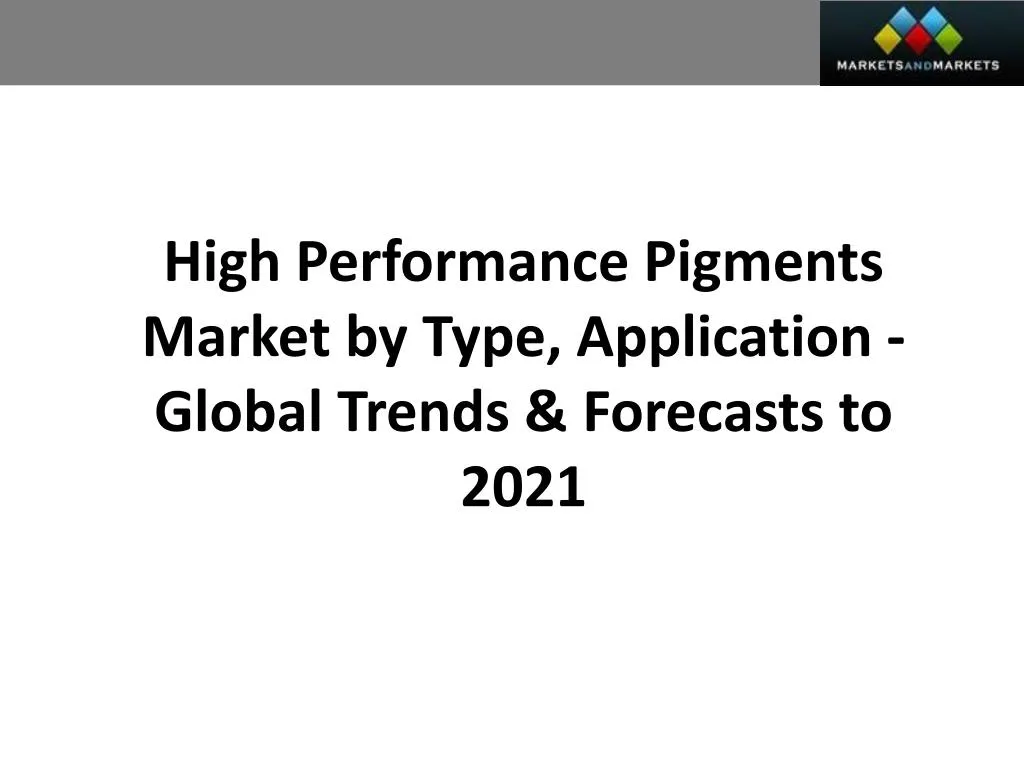 PPT - High Performance Pigments Market worth 5.71 Billion USD by 2021 ...