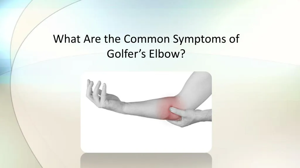 PPT - What Are the Common Symptoms of Golfer’s Elbow? PowerPoint ...