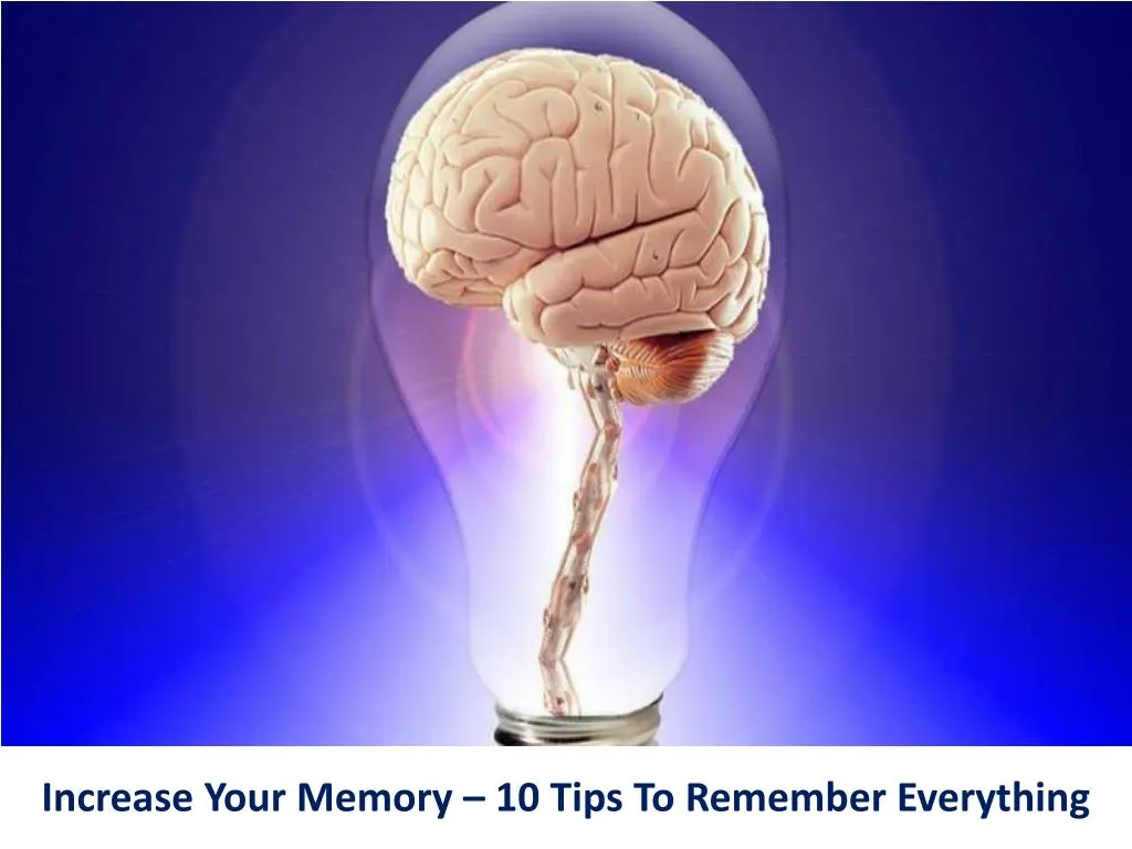 PPT - Increase Your Memory-10 Tips To Remember Everything PowerPoint ...
