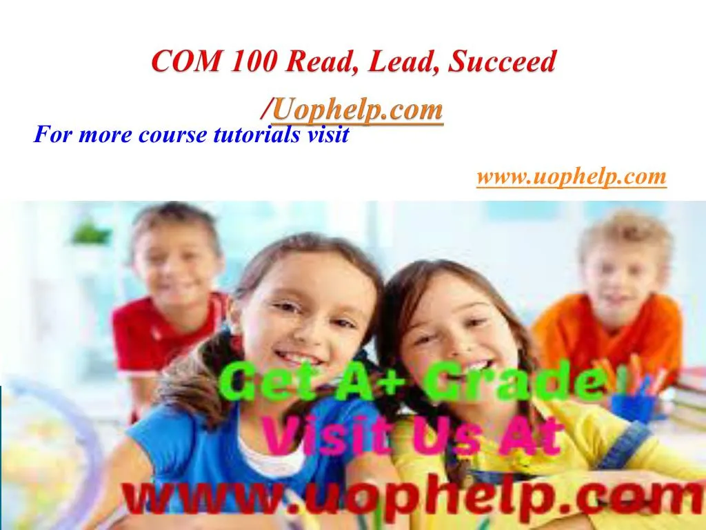 PPT - COM 100 Read, Lead, Succeed/Uophelpdotcom PowerPoint Presentation ...