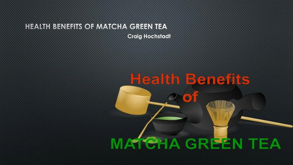 Ppt Craig Hochstadt Health Benefits Of Matcha Green Tea Powerpoint