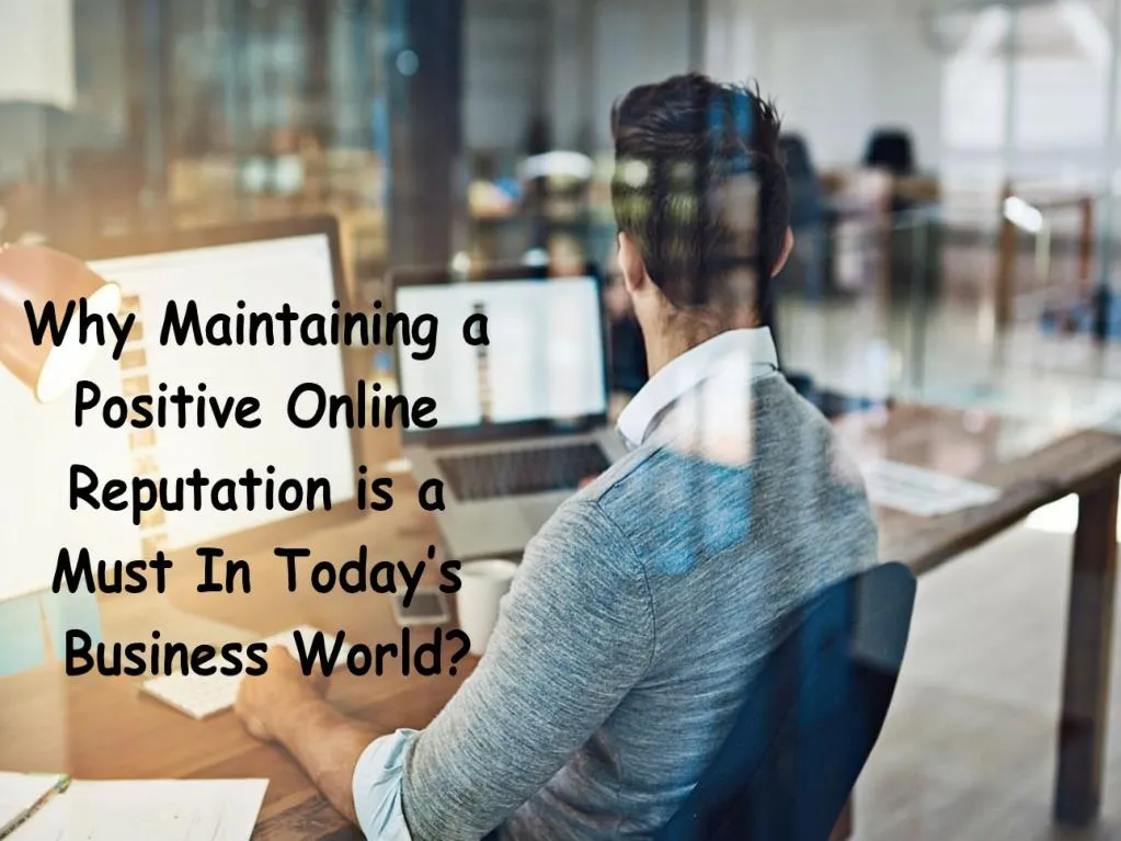 PPT - Why Maintaining a Positive Online Reputation is a Must In Today's ...