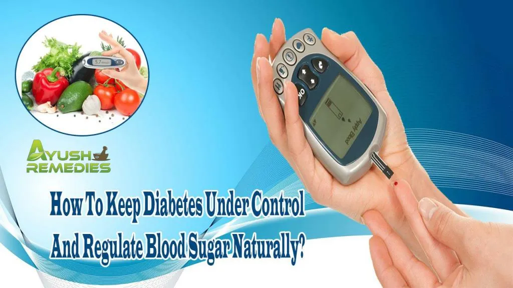 PPT - How To Keep Diabetes Under Control And Regulate Blood Sugar ...
