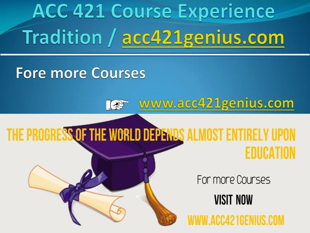 PPT - ACC 421 Course Experience Tradition / acc421genius.com PowerPoint Presentation - ID:7464014