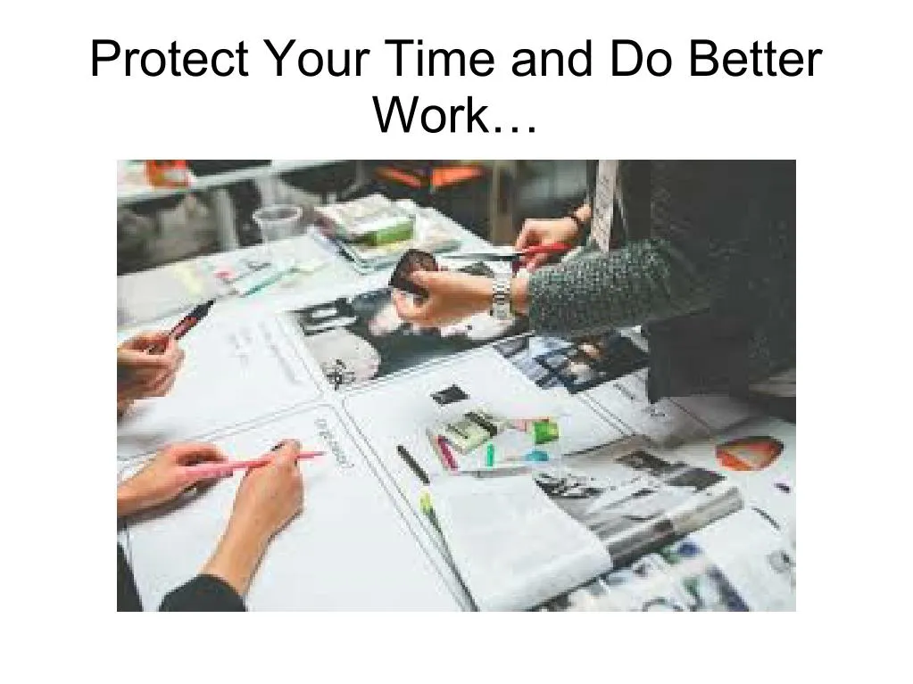 PPT - Protect Your Time and Do Better Work… PowerPoint Presentation ...