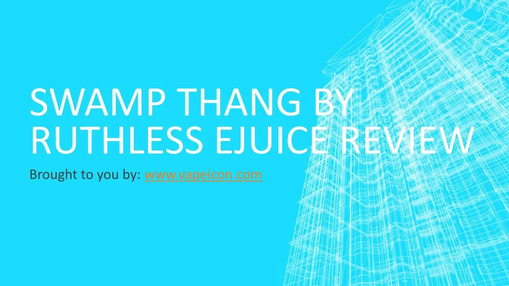 PPT - Swamp Thang By Ruthless eJuice Review PowerPoint Presentation ...