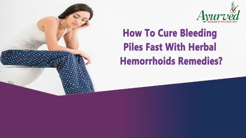PPT - How To Cure Bleeding Piles Fast With Herbal Hemorrhoids Remedies ...