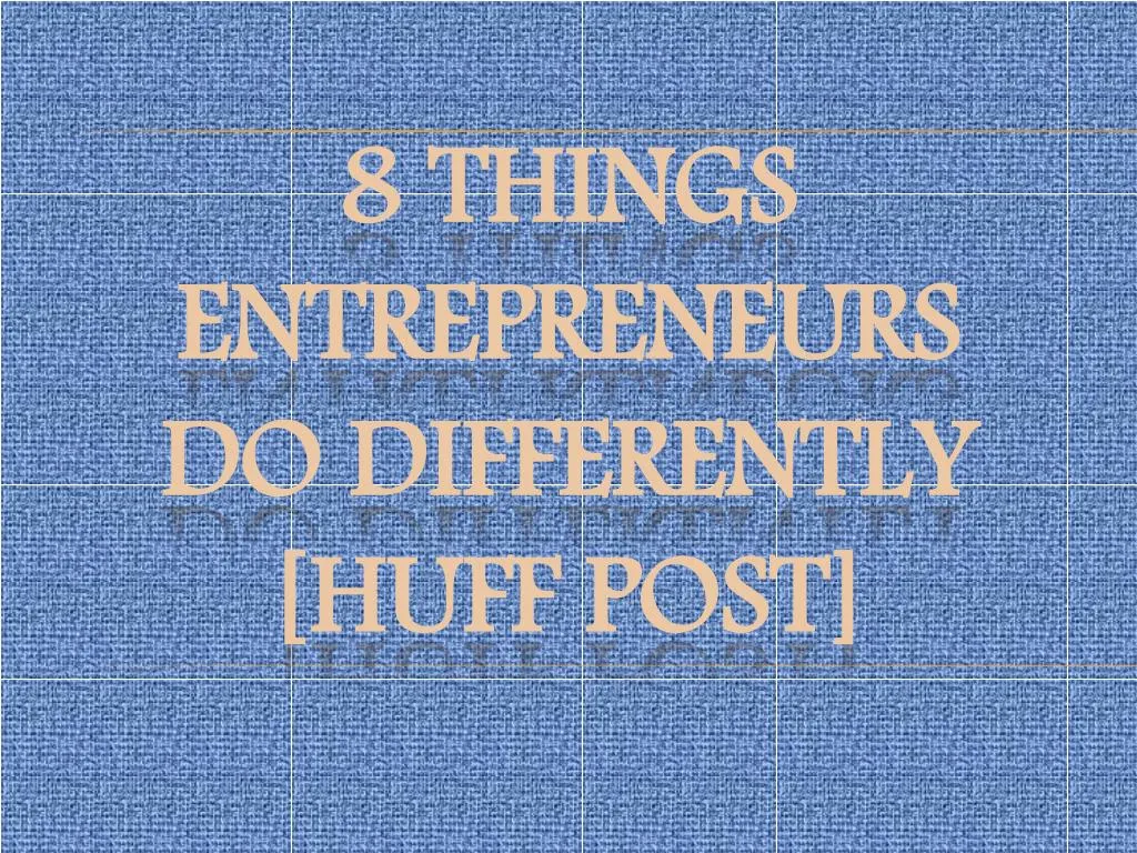 PPT - 8 Things Entrepreneurs Do Differently [Huff Post] PowerPoint ...