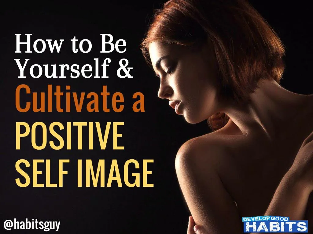 PPT - How to Be Yourself and Cultivate a Positive Self Image PowerPoint ...