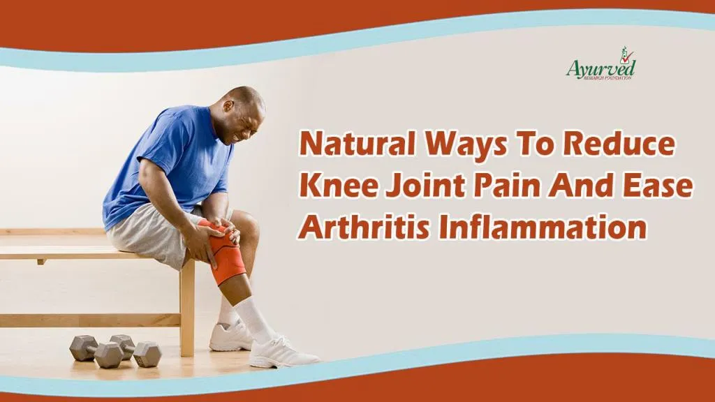 PPT - Natural Ways To Reduce Knee Joint Pain And Ease Arthritis ...