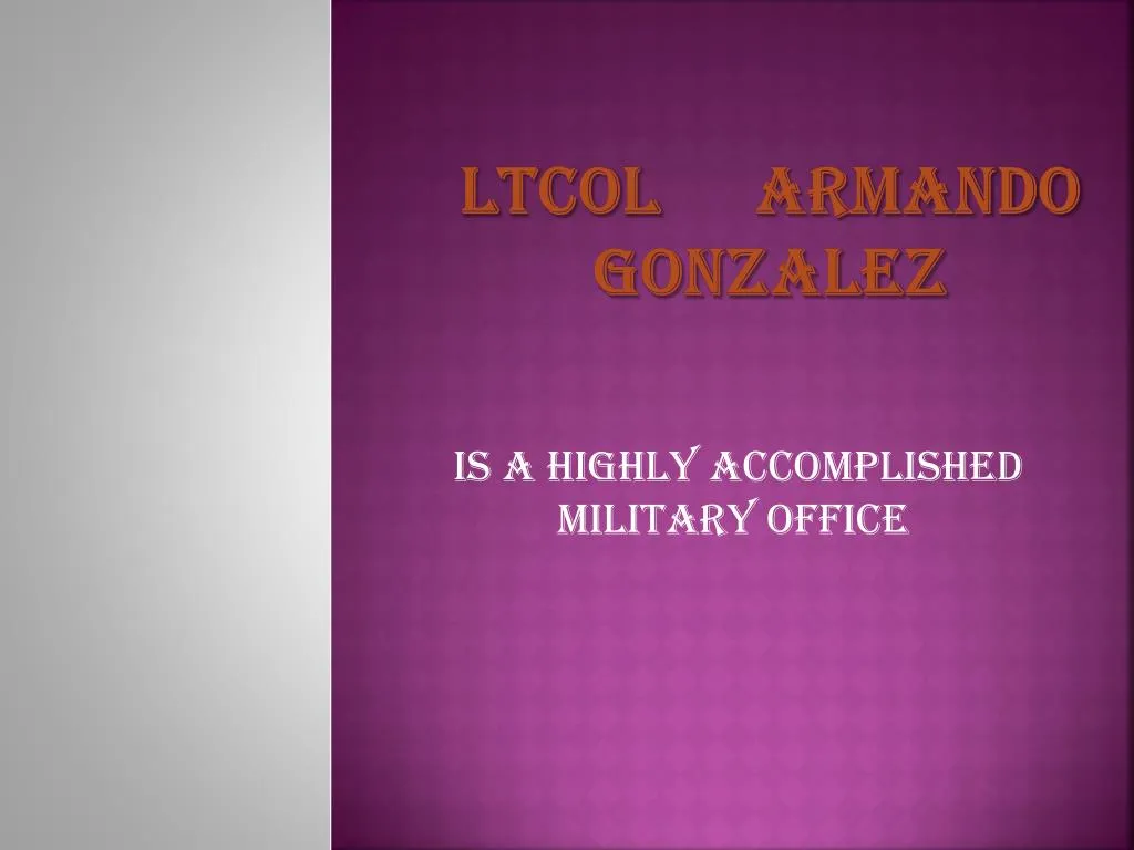 PPT - LtCol Armando Gonzalez Is a Highly Accomplished Military Officer ...