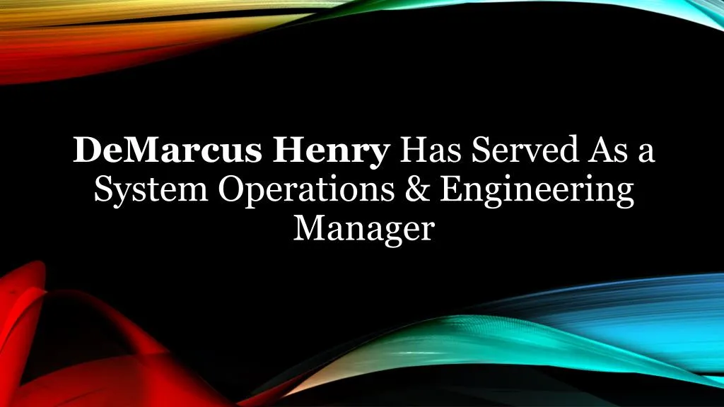 PPT - DeMarcus Henry Has Served As a System Operations & Engineering ...