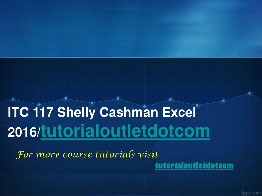 PPT - ITC 117 Shelly Cashman Excel 2016/tutorialoutletdotcom PowerPoint ...