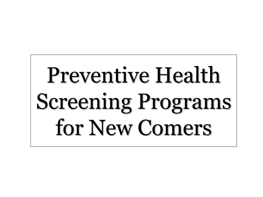 PPT - Preventive Health Screening Programs for New Comers PowerPoint ...