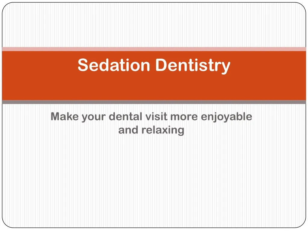 PPT - Sedation Dentistry: Make your dental visit more enjoyable and ...