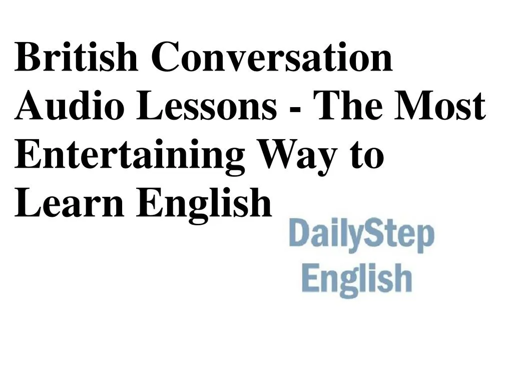PPT - British Conversation Audio Lessons - The Most Entertaining Way to ...