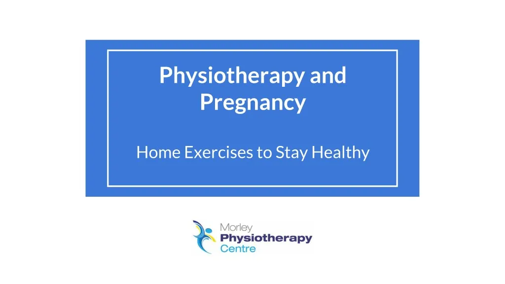 PPT - Physiotherapy and Pregnancy - Home Exercises to Stay Healthy ...