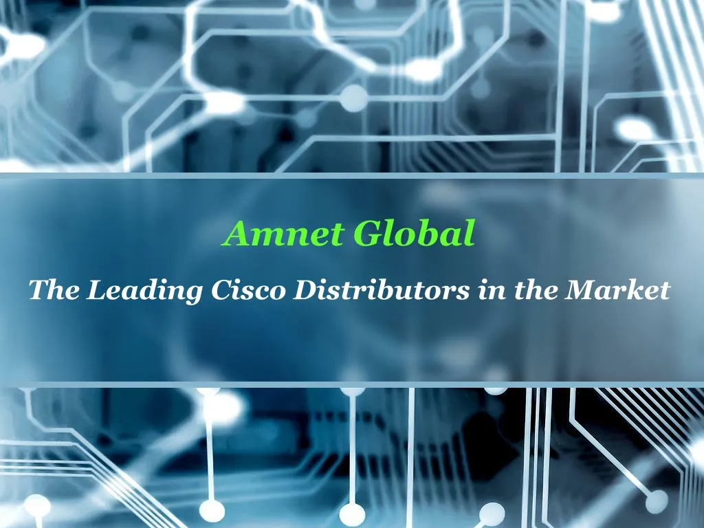 PPT - Amnet Global The Leading Cisco Distributors in the Market ...