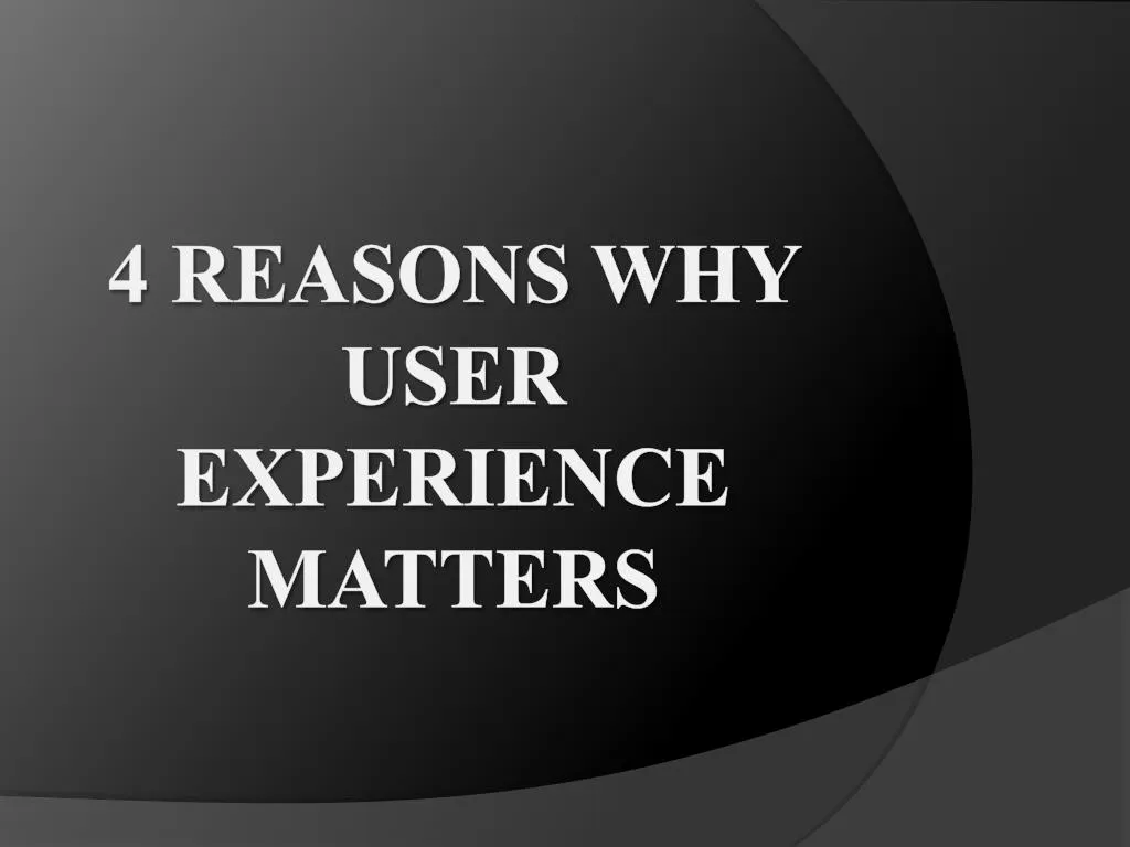 PPT - 4 Reasons Why User Experience Matters PowerPoint Presentation ... PPT - 4 Reasons Why User Experience Matters PowerPoint Presentation ...