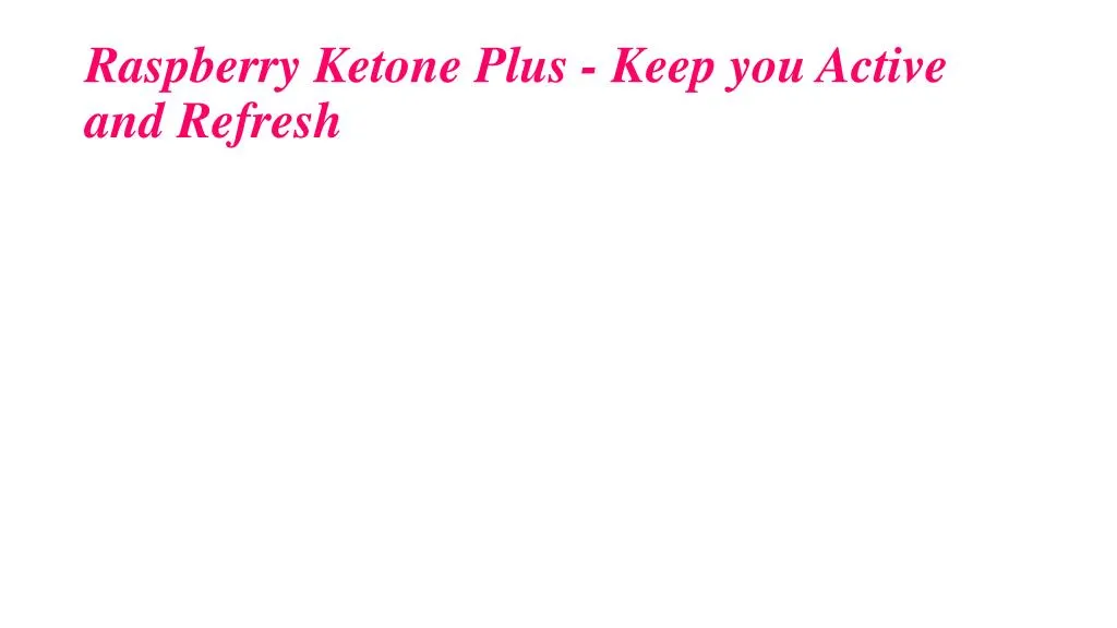 PPT - http://www.slimnojymfacts.com/raspberry-ketone-plus/ PowerPoint Presentation - ID:7628252
