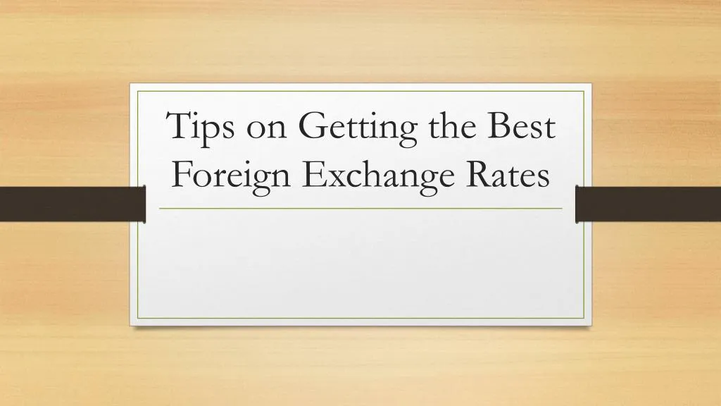PPT - Tips on Getting the Best Foreign Exchange Rates PowerPoint ...