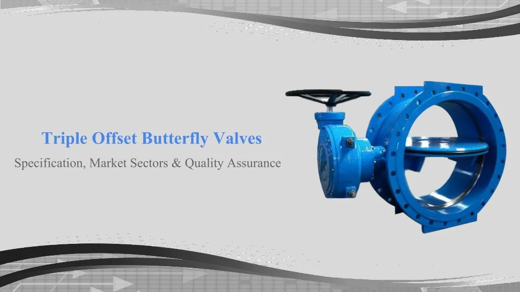 PPT - Triple offset butterfly valves specification and market sectors ...