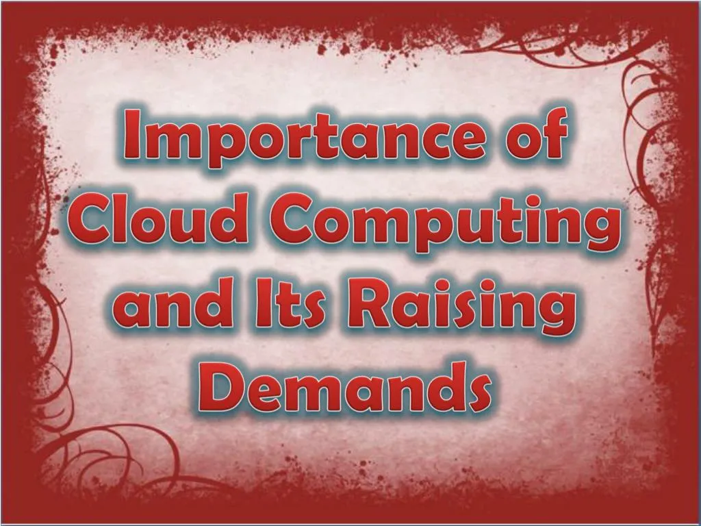PPT - Importance of Cloud Computing and Its Raising Demands PowerPoint ...