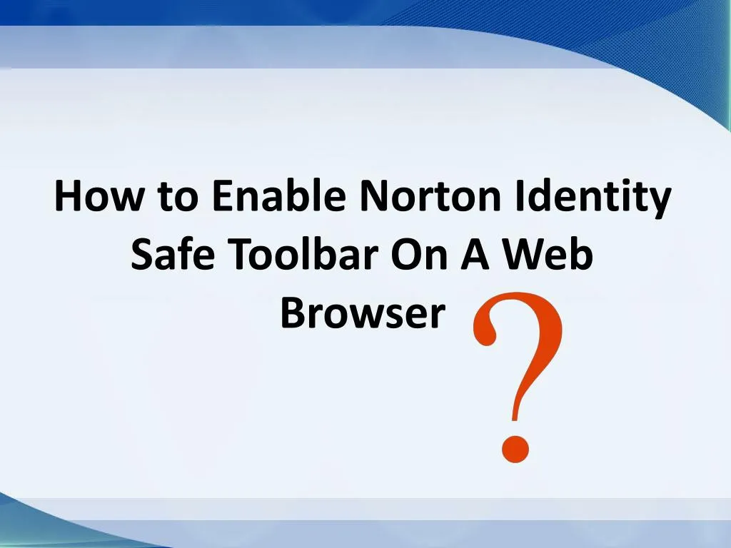 PPT - How to Enable Norton Identity Safe Toolbar On A Web Browser ... PPT - How to Enable Norton Identity Safe Toolbar On A Web Browser ...