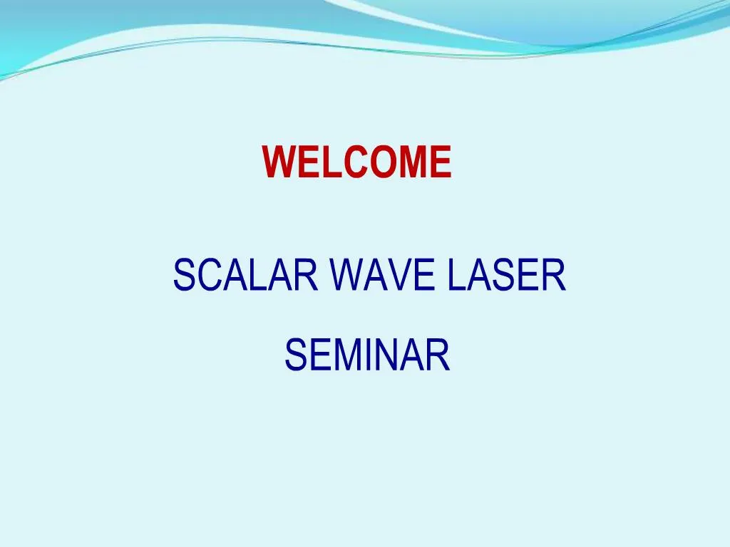 PPT - WELCOME SCALAR WAVE LASER SEMINAR PowerPoint Presentation, free ...