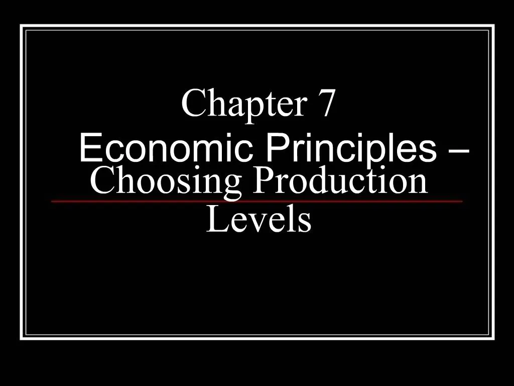 PPT - Chapter 7 Economic Principles Choosing Production Levels ...