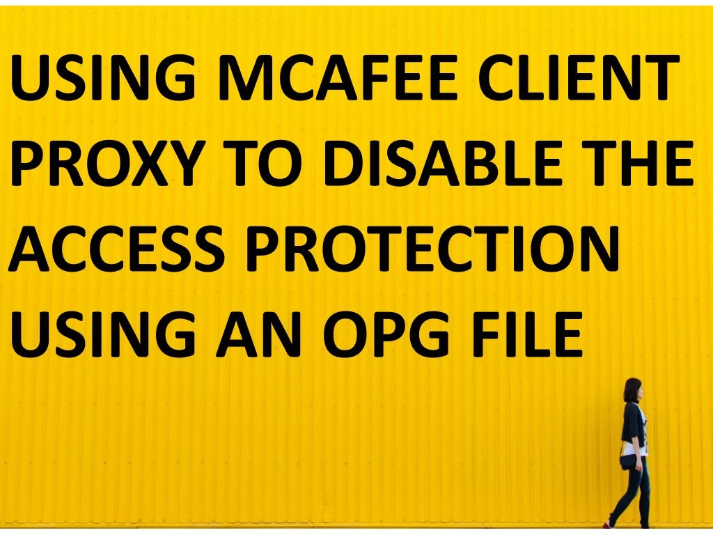 PPT - USING MCAFEE CLIENT PROXY TO DISABLE THE ACCESS PROTECTION USING ...