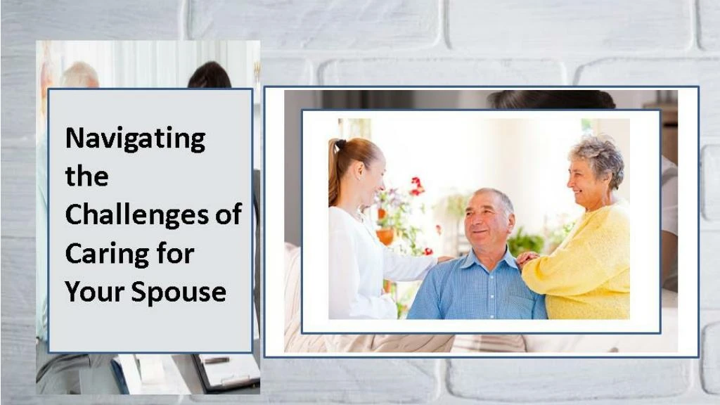 PPT - Navigating the Challenges of Caring for Your Spouse PowerPoint ...