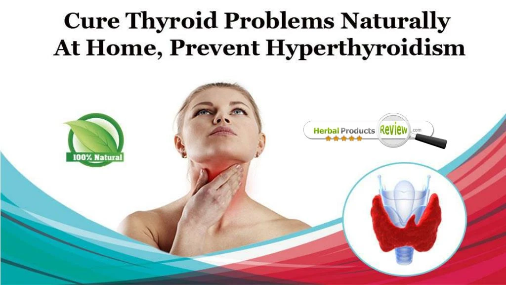 PPT - Cure Thyroid Problems Naturally at Home, Prevent Hyperthyroidism ...