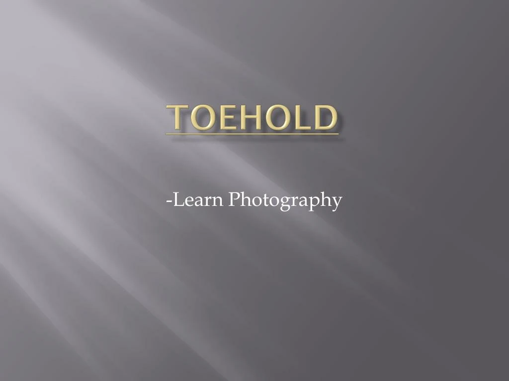 PPT - Learn Photography - ToeHold PowerPoint Presentation, free ...