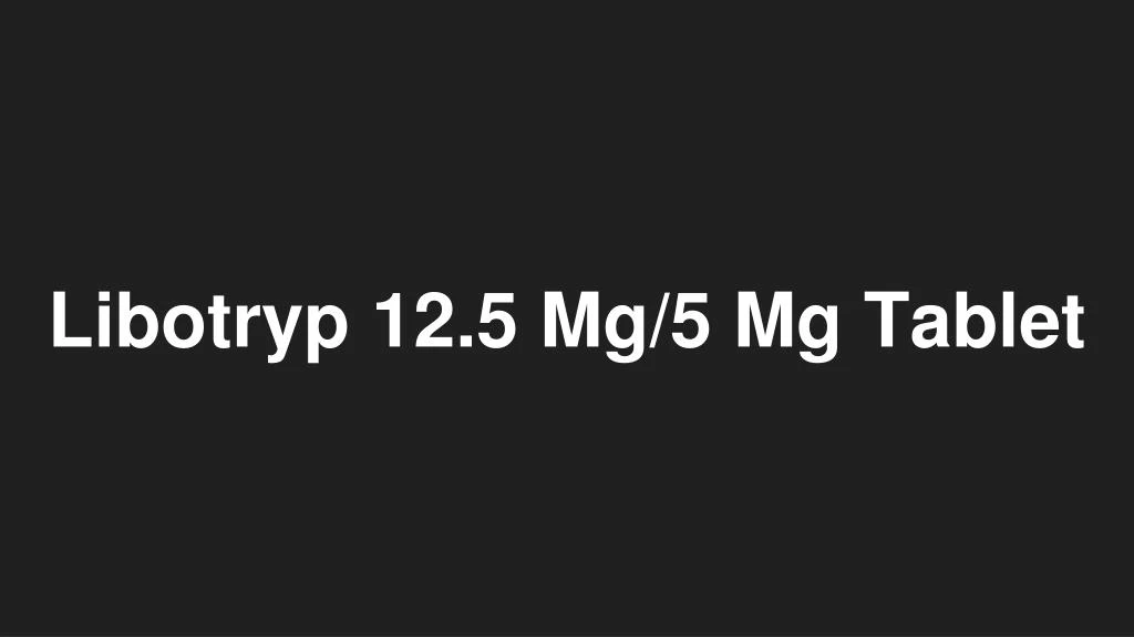 PPT - Libotryp 12.5 Mg/5 Mg Tablet - Uses, Side Effects And More ...