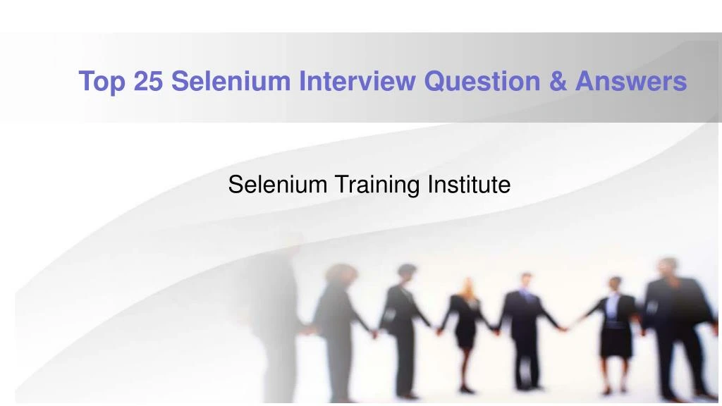 PPT - Top 25 Selenium Interview Question & Answers PowerPoint ... PPT - Top 25 Selenium Interview Question & Answers PowerPoint ...